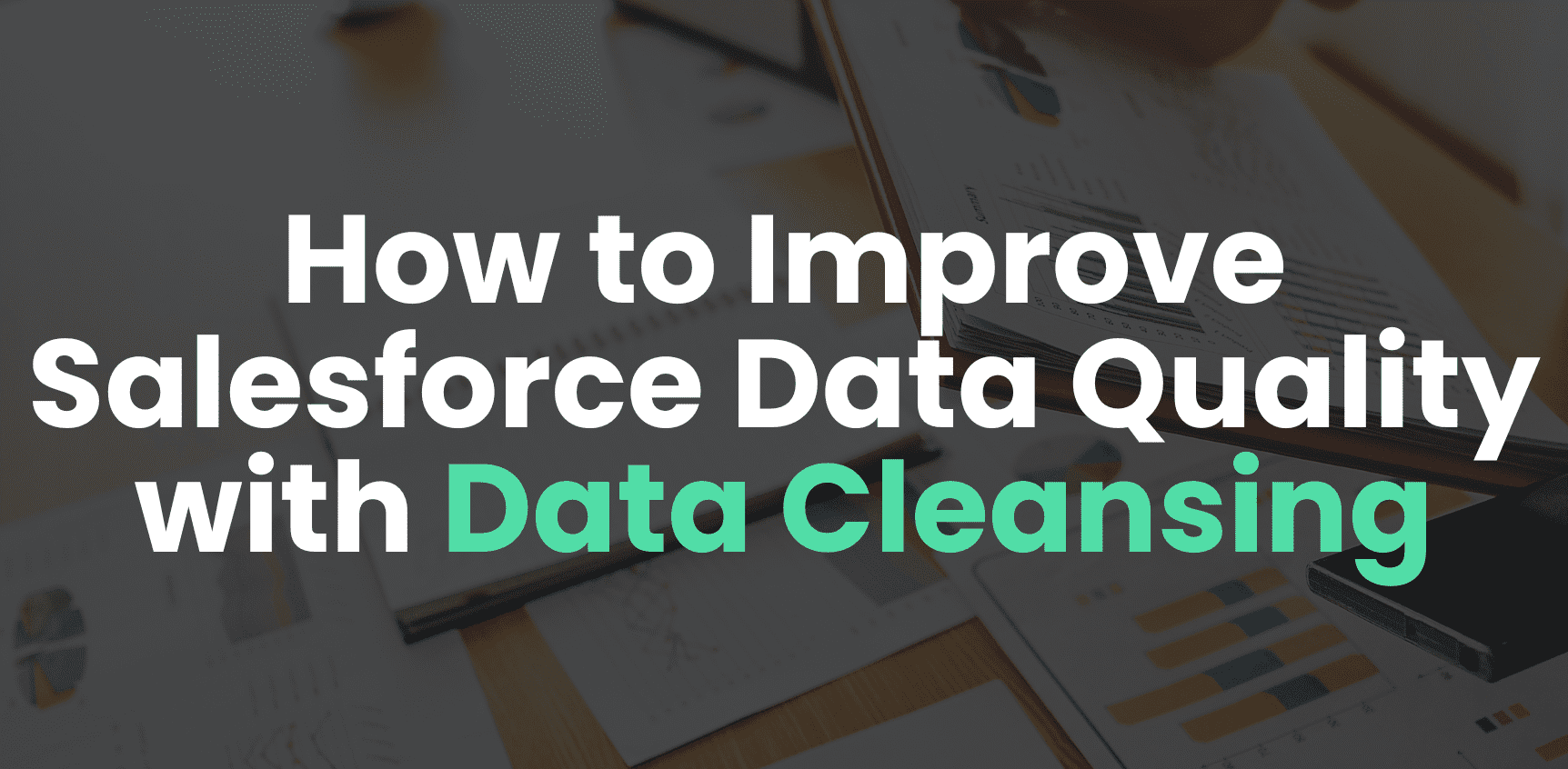 How To Improve Salesforce Data Quality With Data Cleansing Cloudingo